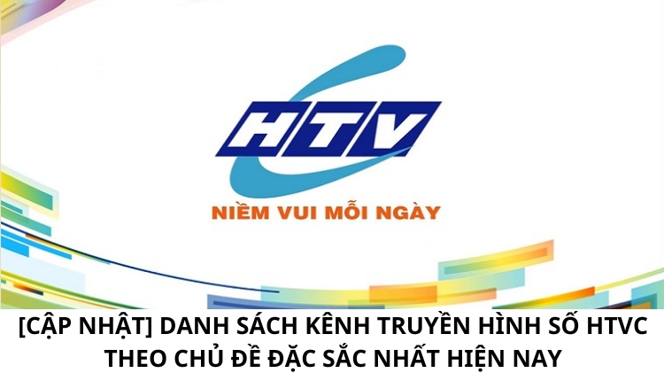 [CẬP NHẬT] Danh sách kênh truyền hình số HTVC theo chủ đề đặc sắc nhất ...